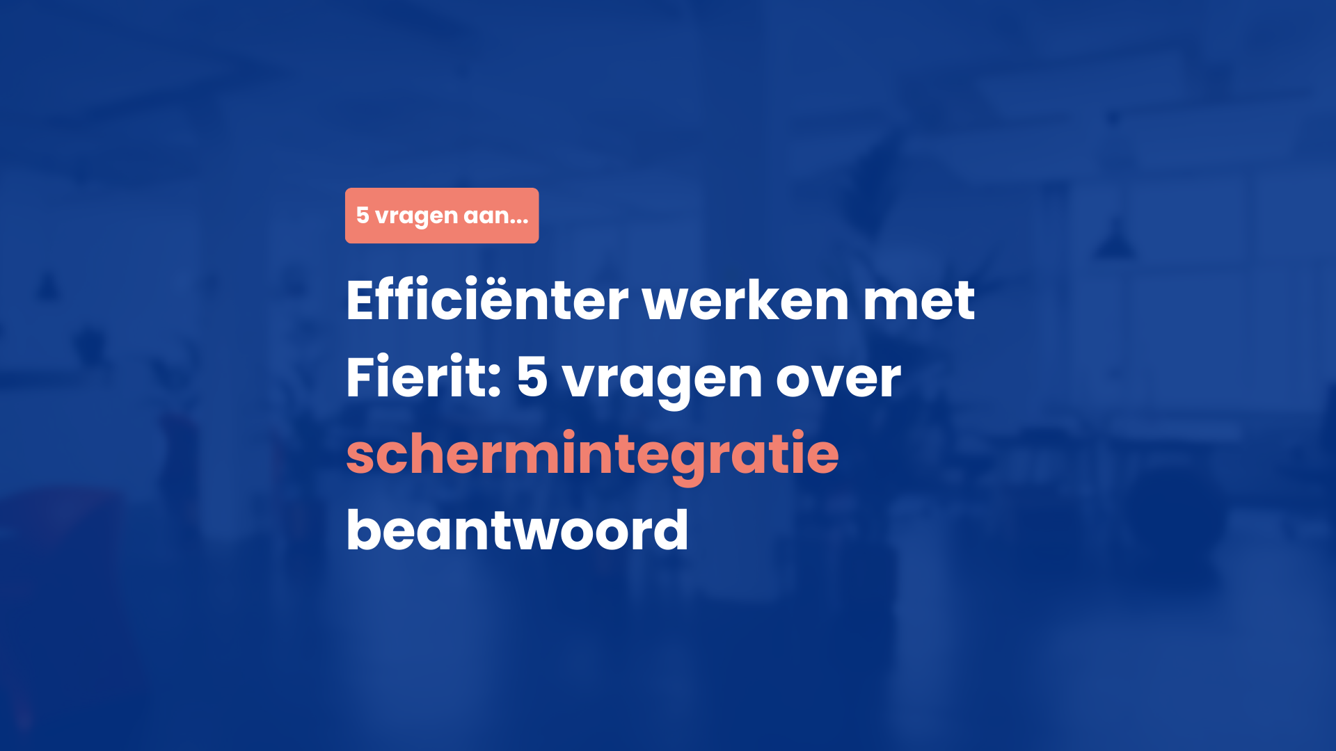 Efficiënter werken met Fierit: schermintegratie